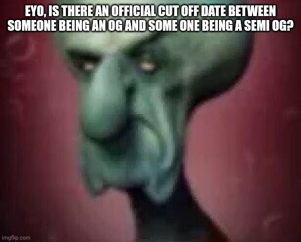 I was thinking like anyone here before may 2021 is an og - Imgflip