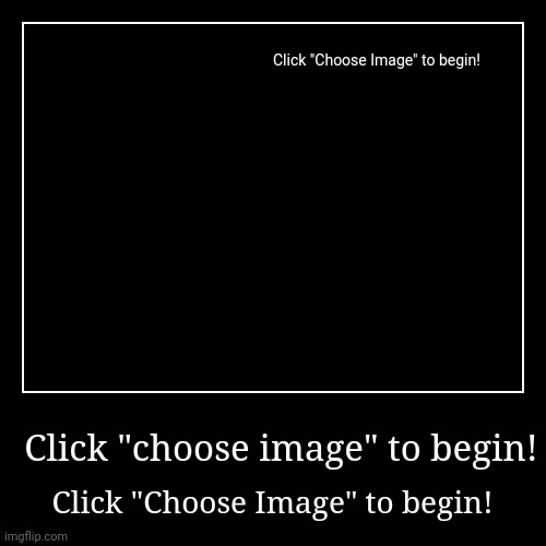 Click "choose image" to begin! - Imgflip