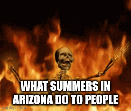 Summers In Arizona do to people - Imgflip