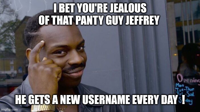 I bet you're so jealous ! - Imgflip