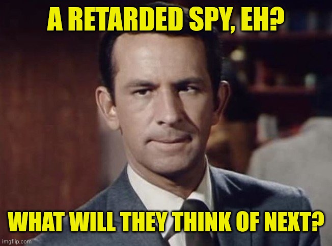A retarded spy. - Imgflip