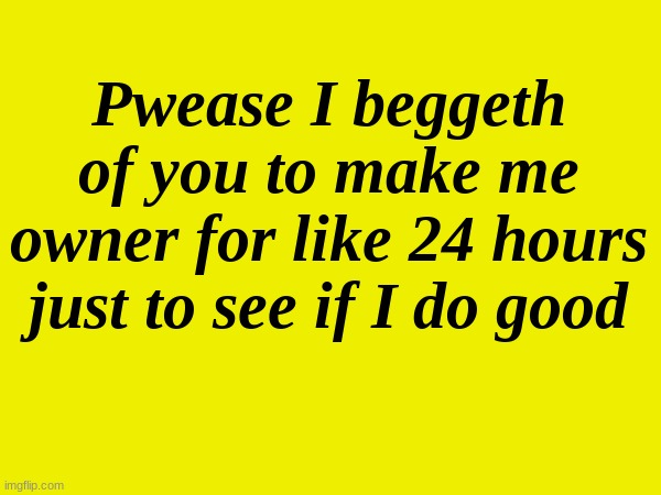 I'm starting to become a desperate child o_o - Imgflip