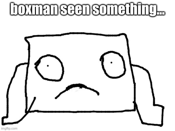 Want a cursed image of a box seing something? well know ya got it with ...