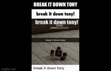 Break it down tony - Imgflip