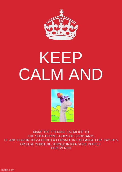 Keep calm and sacrifice to the Sock puppet gods - Imgflip