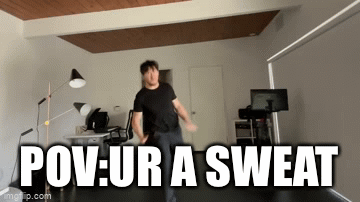 POV: ur a sweat - Imgflip