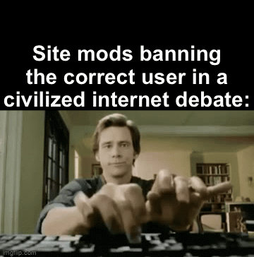 They look for any possible reason to ban someone - Imgflip