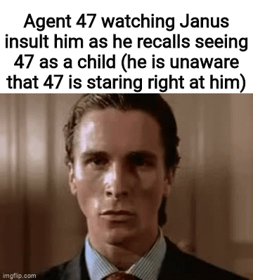 47 can literally ask where the 'child' (47) is now and Janus goes ...