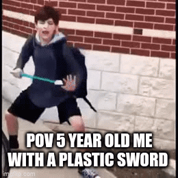 LOL 5 year old me with a plastic sword - Imgflip