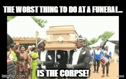 Never at a Funeral - Imgflip