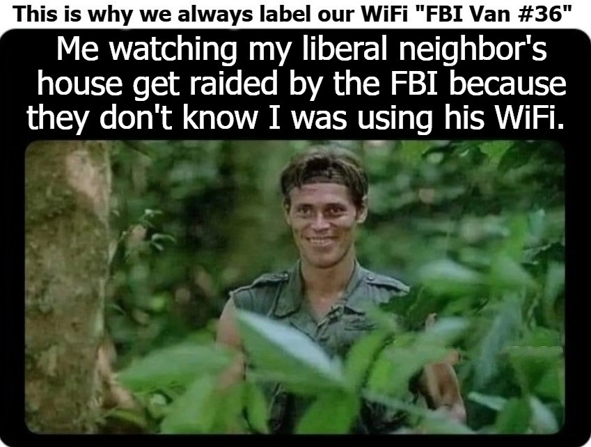 This is why we always label our WiFi "FBI Van #36." - Imgflip