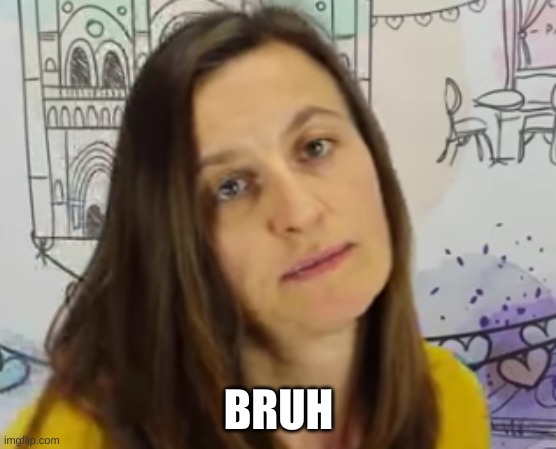 Alice Ayel Bruh - Imgflip