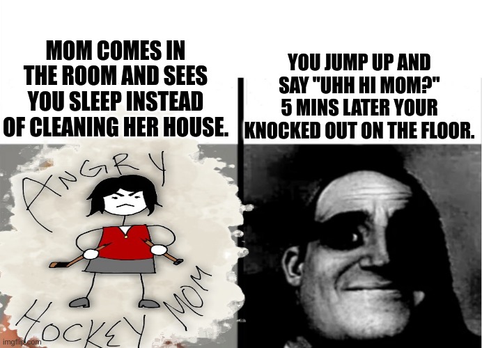 MY MOM WHO GETS MAD FOR LAYING DOWN INSTEAD OF CLEANING - Imgflip