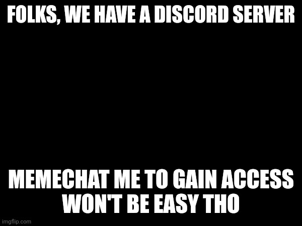 And when I mean won't be easy, I mean to get acess. Prove that you are ...