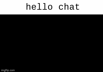 hello chat - Imgflip