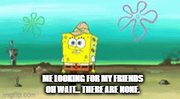 Spongebob looking for friends - Imgflip