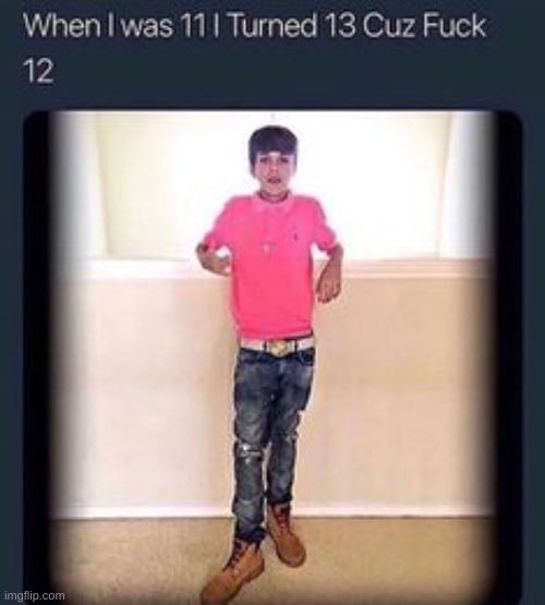 tbh, being 12 was the most cringiest version of me. - Imgflip