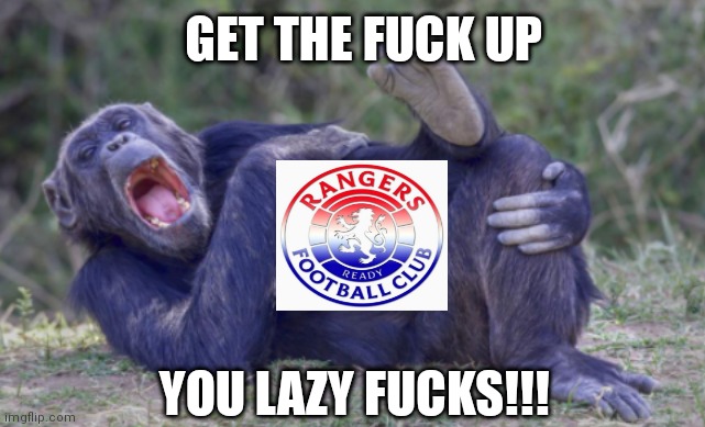 Get up you lazy fucks rangers fc - Imgflip