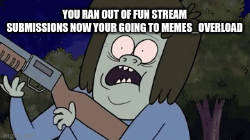 To MEMES_OVERLOAD we go! - Imgflip