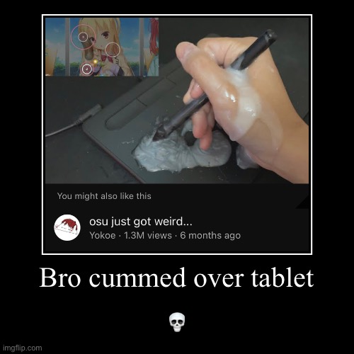 Bro cummed over tablet - Imgflip