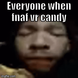 If I owned fnaf vr, I would just eat candy the whole time. Not even ...