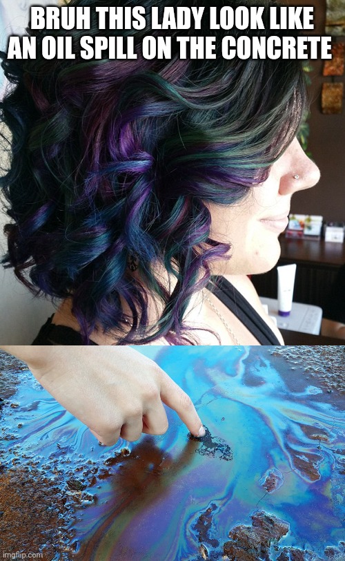 Did someone fuck an oil puddle and this was their baby? - Imgflip