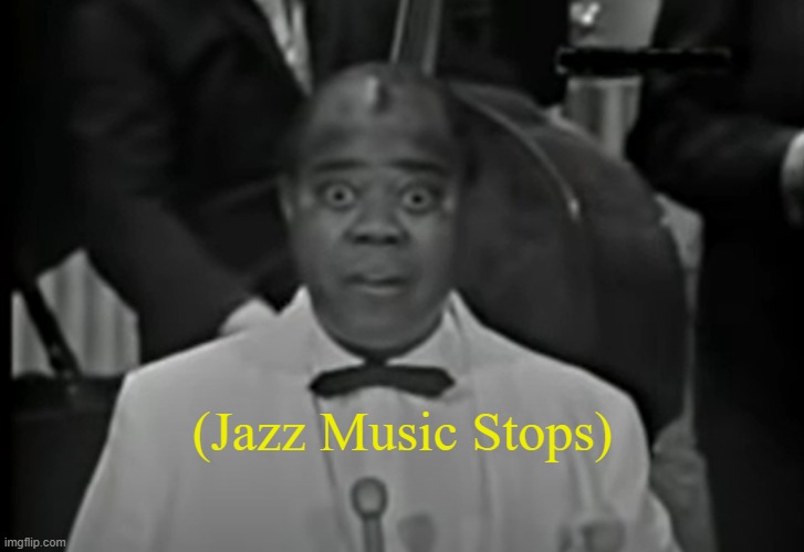 Jazz Music Stops Louis Armstrong Version 1 Memes Imgflip