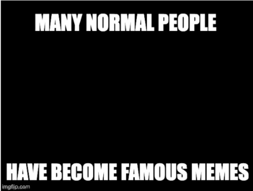 normal people can become great memes - Imgflip