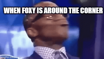 when foxy is around the corner - Imgflip