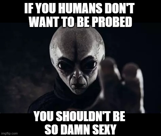 Image tagged in alien,invasion,anal probes - Imgflip