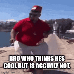 bro who thinks hes cool - Imgflip
