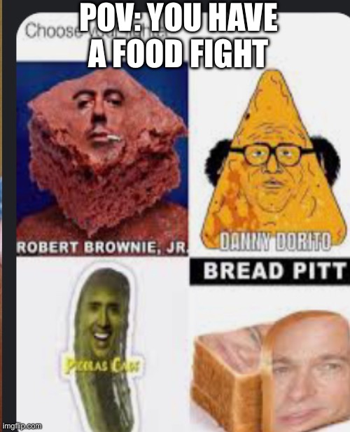POV you have a food fight - Imgflip