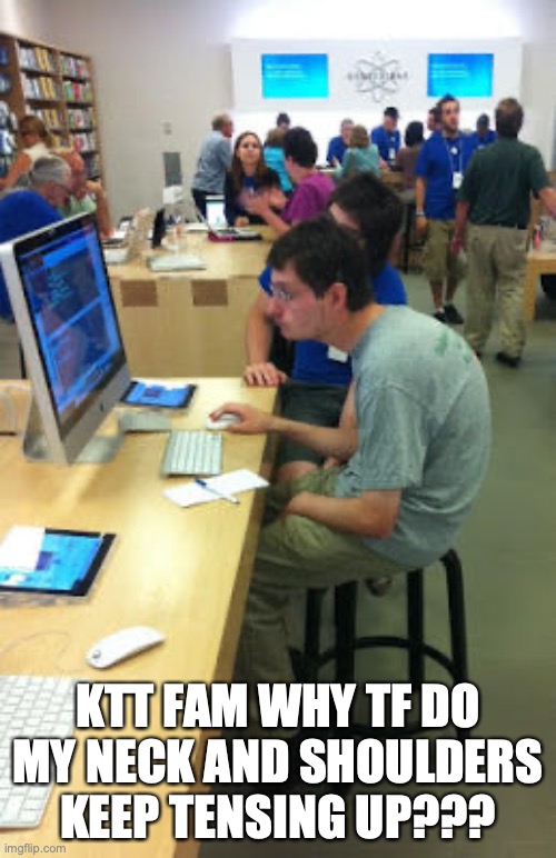 ktt fam why tf do my neck and shoulders keep tensing up??? | ktt2