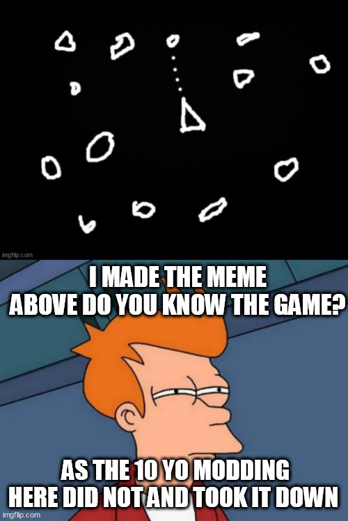 Image tagged in astroids,memes,futurama fry - Imgflip
