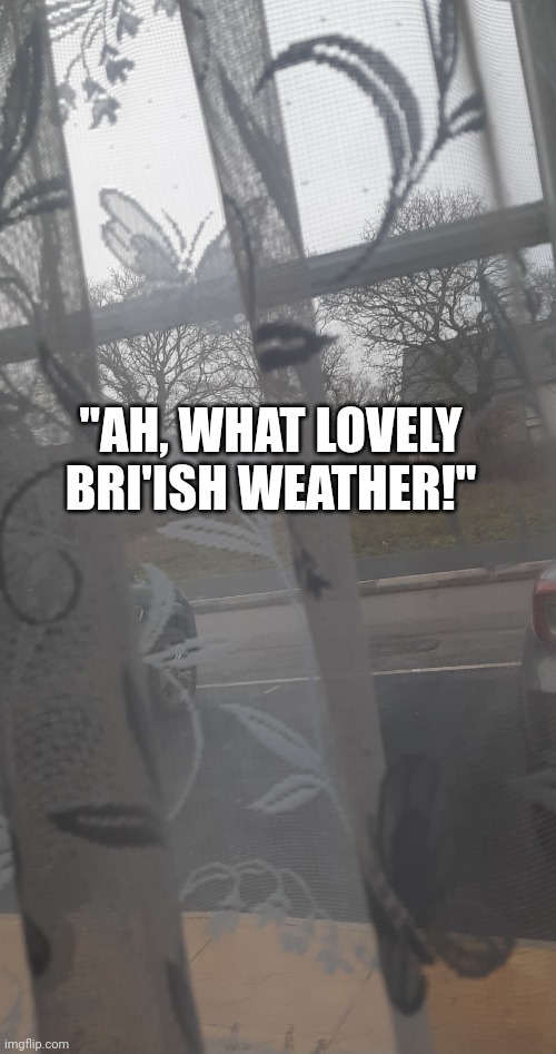 Cloudy, a hint of rain: Yep, common Bri'ish weather (REAL) - Imgflip