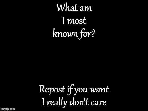 what am I known for - Imgflip