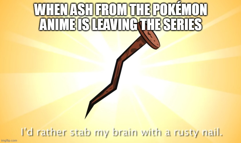 I'd rather stab my brain with a rusty nail. - Imgflip