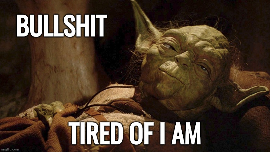 I'm not the only one tired of the bs. - Imgflip