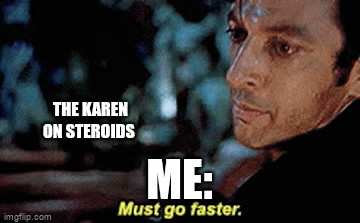 Run! Karen's on steroids!!! - Imgflip