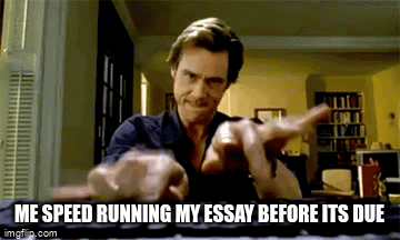 Me speed running my essay before its due - Imgflip