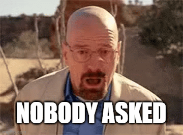 nobody asked - Imgflip