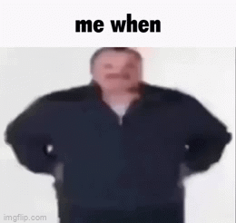 Me when - Imgflip