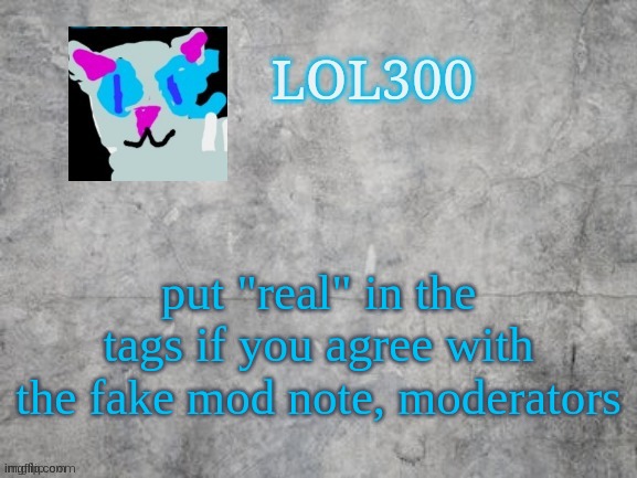 fake mod note: lol300, I am in your walls - Imgflip