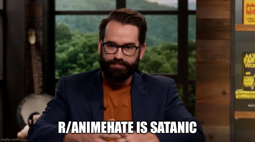 Matt walsh says r/animehate is satanic - Imgflip