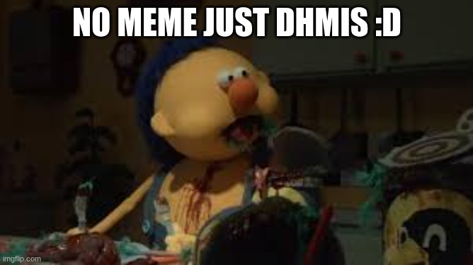 no meme just dhmis :D - Imgflip