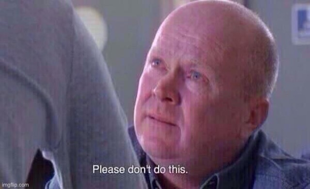 please don't do this - Imgflip