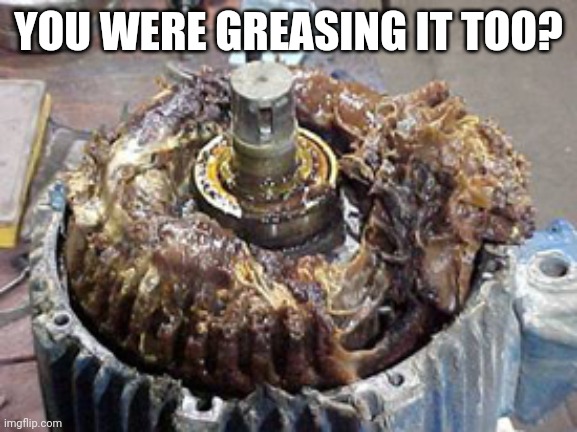 Greasing it too - Imgflip