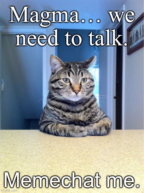 Magma, I need some info, and you can give it to me. - Imgflip