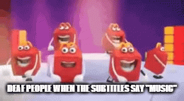 deaf people when the subtitles say music - Imgflip