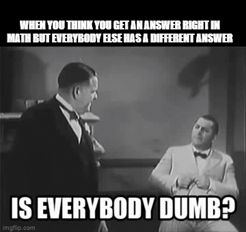I can't be wrong, everybody else is! - Imgflip
